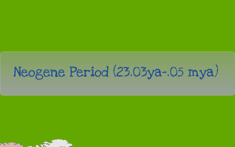 The Neogene Time Period by Russ Lawrence on Prezi