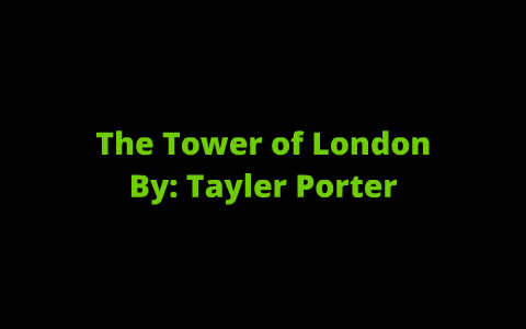 The Tower of London by Tayler Porter on Prezi