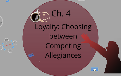 Loyalty: Choosing between Competing Allegiances by Bianca Ruiz on Prezi