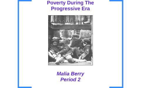 Poverty during The Progressive Era by Malia Berry on Prezi