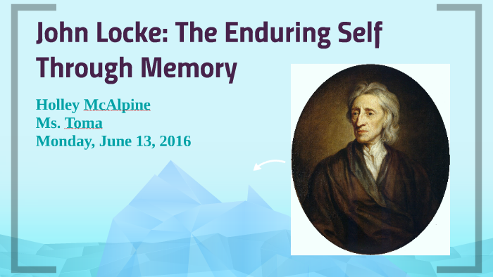John Locke: The Enduring Self Through Memory by holley mcalpine on Prezi