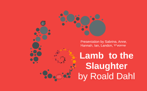 Lamb to the Slaughter by Roald Dahl by Hannah Johnson on Prezi