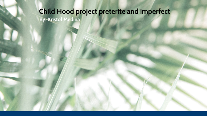 Child Hood project preterite and imperfect by kristof medina on Prezi