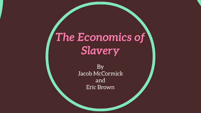 The Economics of Slavery by Jacob McCormick on Prezi