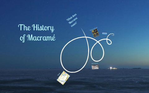 History of Macrame by Biver Bicer on Prezi