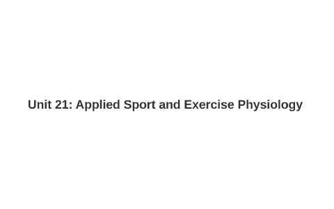 Unit 21: Applied Sport and Exercise Physiology by Mr Swick on Prezi
