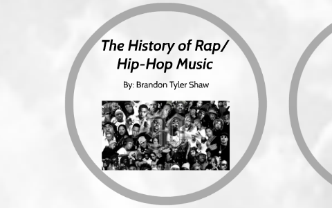 The History of Rap/Hip-Hop Music by Brandon Tyler Shaw on Prezi