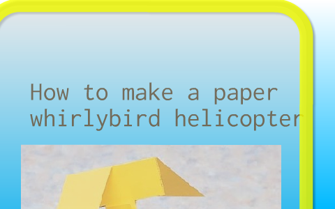 How to make a paper whirlybird helicopter by Jason Fein on Prezi