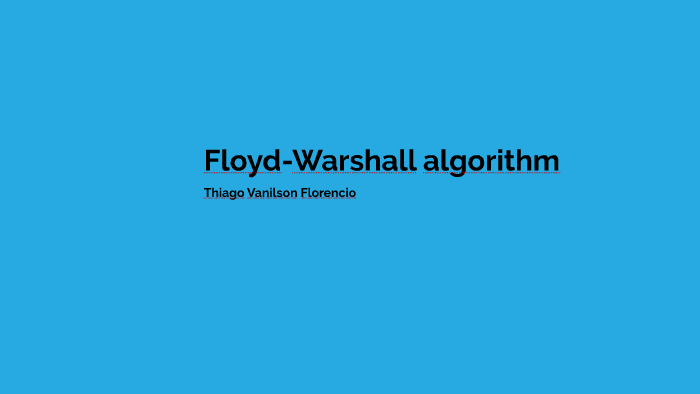 Algoritmo de Floyd-Warshall by Thiago Vanilson Florencio on Prezi