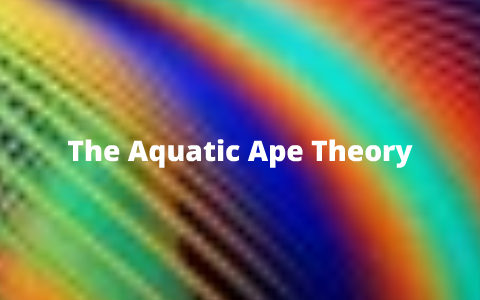 Aquatic Ape Theory by P Gold on Prezi