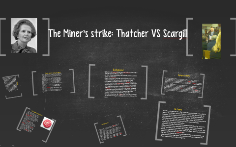 The Miner's strike: Thatcher VS Scargill by Richard McNamara on Prezi