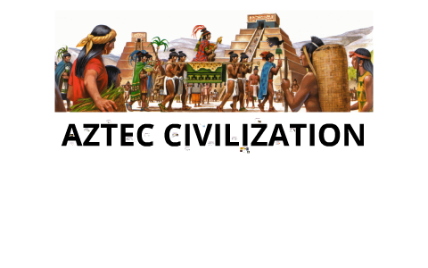 AZTEC CIVILIZATION WORLD HISTORY by kate kate on Prezi