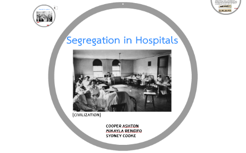 Segregation in Hospitals by Sydney Cooke on Prezi