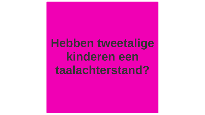 Hebben tweetalige kinderen een taalachterstand? by fanny lemme on Prezi