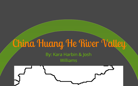 China Huang He River Valley by Kara Harbin on Prezi