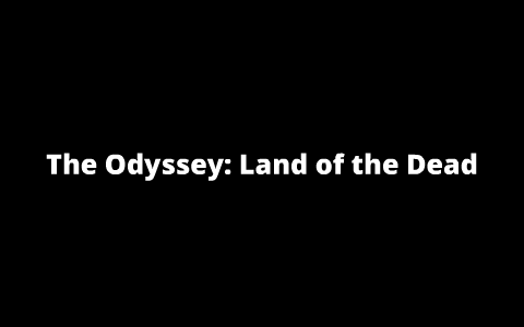 The Odyssey: Land of the Dead by Madyson Hunter on Prezi