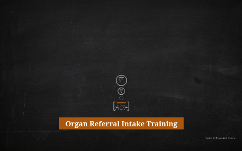 Organ Referral Intake Training by Luis Mayen on Prezi