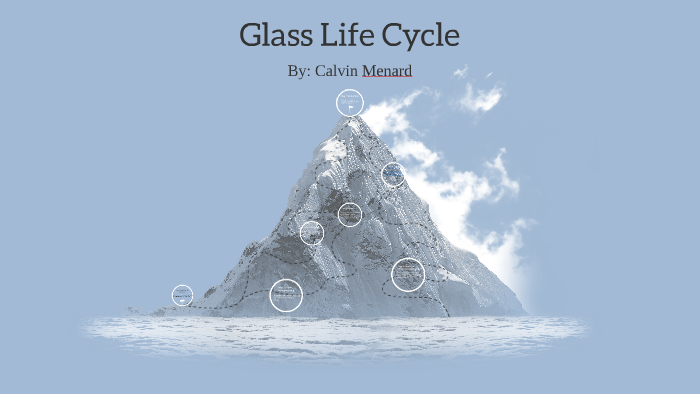 Glass Life Cycle by Calvin Menard on Prezi