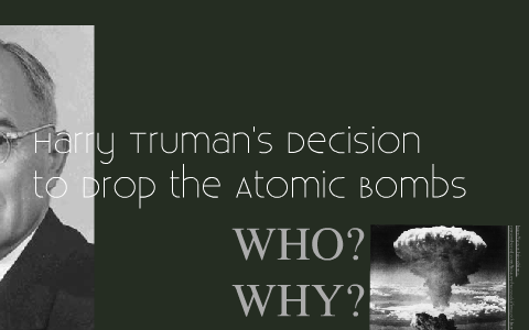 Truman's Decision to Drop the Atomic Bombs by Carly Hauser on Prezi