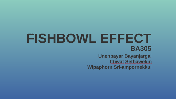 FISHBOWL EFFECT by bato bayan on Prezi