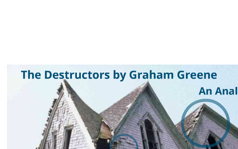 "The Destructors" By Graham Greene- An Analysis by Alexandra Hatt on Prezi