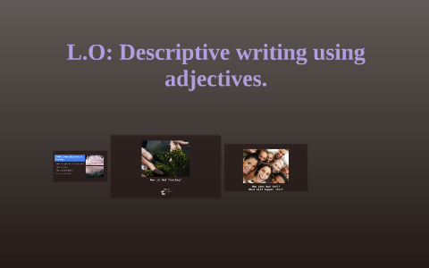 L.O: Descriptive writing using adjectives by Jo Squires on Prezi