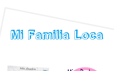 Mi Familia Loca by Andrew Drye on Prezi