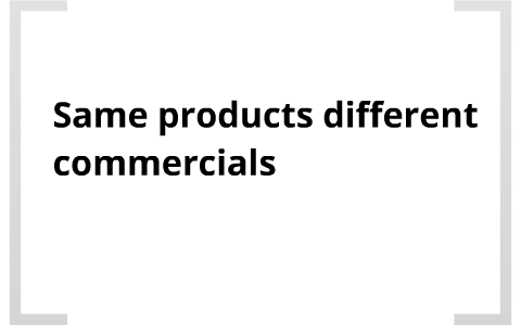 Same products different commercials by KyeongJun Lee on Prezi