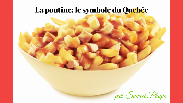 La poutine: le symbole du Quebec by Sumeet Playia on Prezi