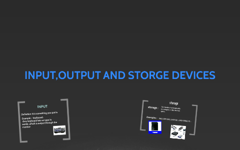INPUT,OUTPUT AND STORGE DEVICES by carolyn sathish on Prezi