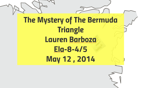 the mystery of the bremuda triangle by lauren barboza on Prezi