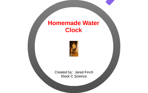 Homemade Water Clock by Jared Finch on Prezi