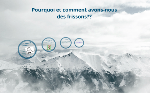 Pourquoi et comment avons-nous des frissons? by Juliette Dubreuil on Prezi