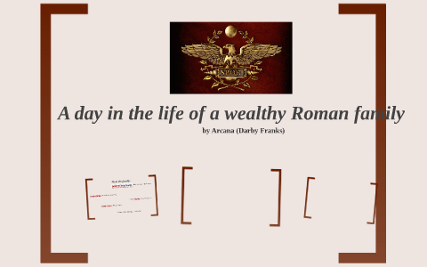 A day in the life of a wealthy Roman family by Darby Franks on Prezi