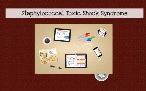 Staphylococcal Toxic Shock Syndrome by Mher Barbarian on Prezi