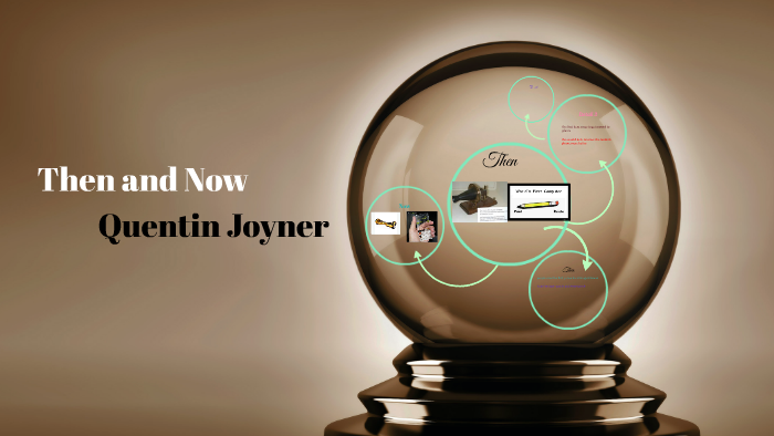 Then and Now by quentin joyner on Prezi