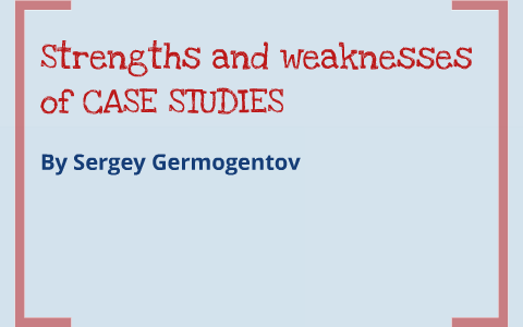Strengths and weaknesses of case studies by Sergey Germogentov on Prezi