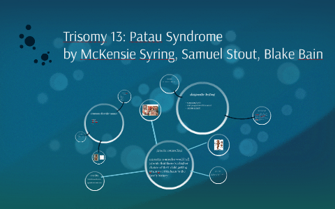 Trisomy 13: Patau Syndrome by McKensie Syring on Prezi