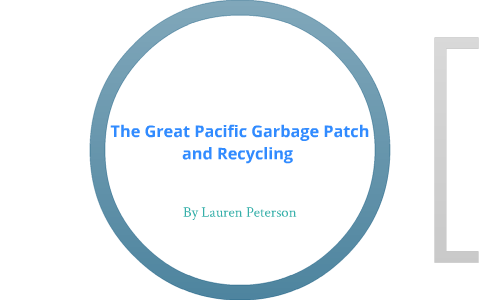 Great Pacific Garbage Patch and Recycling by Lauren Peterson on Prezi