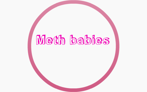 The effect of meth and new borned babies by Mary Hughes on Prezi