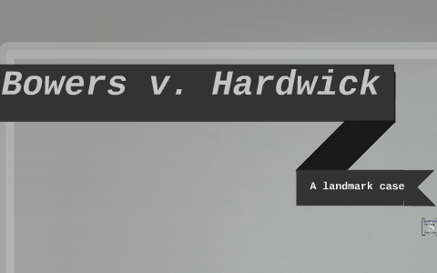 Bowers vs Hardwick by Mya Fernandez on Prezi