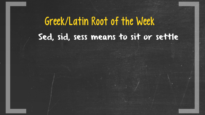 Sed, sid, sess means to sit or settle by Lynda Yoder on Prezi