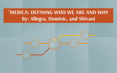 'Merica: Defining Who We Are and What We Do by Dominic Avelluto on Prezi