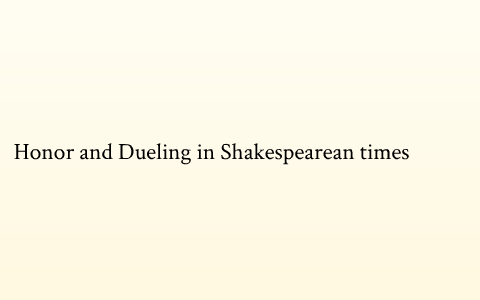 Honor and dueling in Elizabethan times by Michele Sepulcri on Prezi