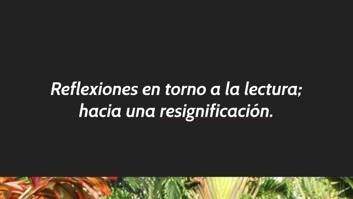 Reflexiones en torno a la lectura; hacia una resignificación ...