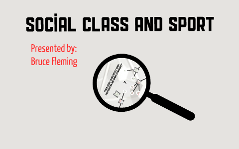 Social Class & Sport by Bruce Fleming on Prezi