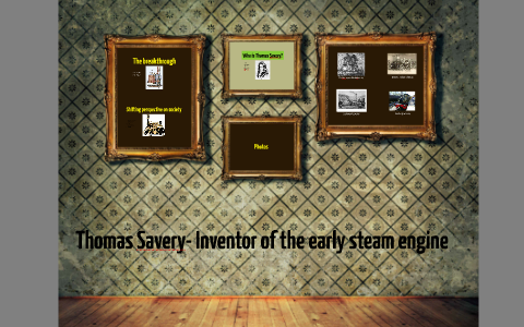 Thomas Savery- Inventor of the early steam engine by KG DC on Prezi