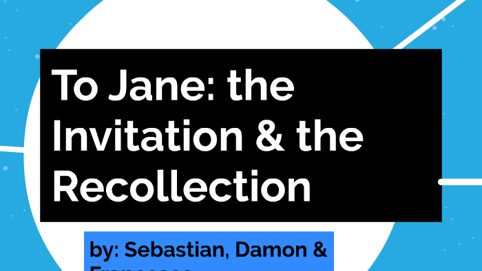 To Jane: the Invitation & the Reccolection by sebastian.fanucchi - on Prezi
