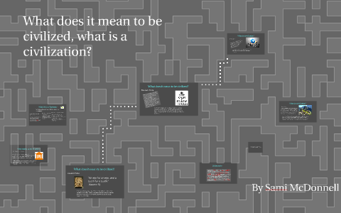 What does it mean to be civilized, what is a civilization? by Sami ...