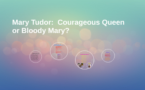 Mary Tudor: Courageous Queen or Bloody Mary? by Tyauna Rector on Prezi